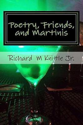 Poetry, Friends, and Martinis: A Poets Journey by Richard M Knittle Jr ...