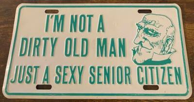 I'm not a Dirty Old Man Just A Sexy Senior Citizen Booster License ...