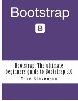 Bootstrap: The Ultimate Beginners Guide To Bootstrap 3 0 9781500943080 ...