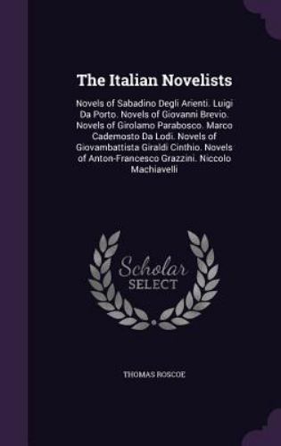 Italian Novelists : Novels of Sabadino Degli Arienti. Luigi Da Porto ...