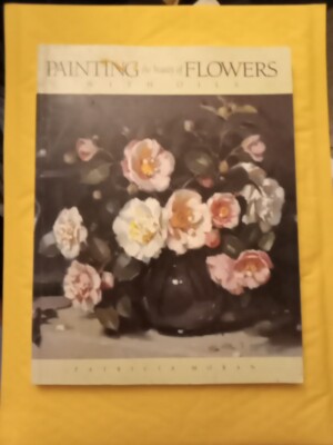Painting the Beauty of Flowers with Oils by Moran, Pat Moran, Patricia ...