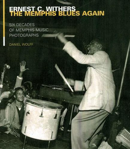 Memphis Blues Again : Six Decades of the Memphis Music Scene by Ernest Withers and Daniel Wolff ...