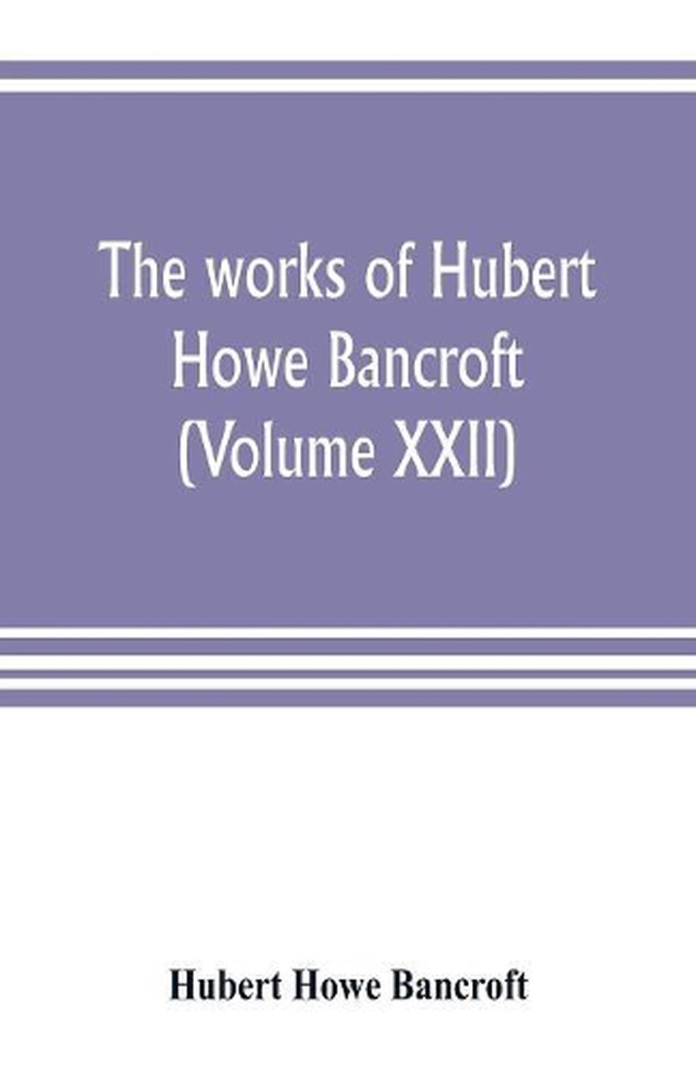 The works of Hubert Howe Bancroft (Volume XXII): History of California ...
