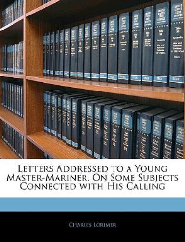 Letters Addressed to a Young Master-Mariner, on Some Subjects Connected ...