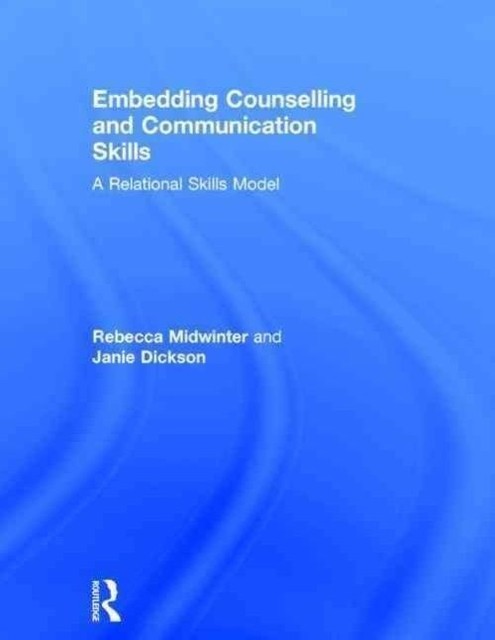 Embedding Counselling and Communication Skills: A Relational Skills Model by Janie Dickson ...