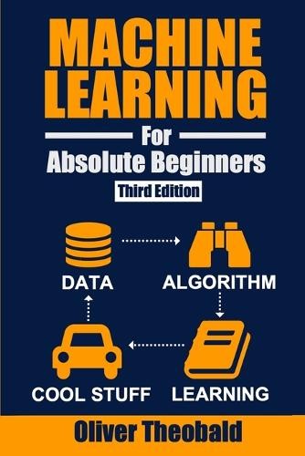 Oliver Theobald Machine Learning for Absolute Beginners (Poche) 9798558098426 | eBay