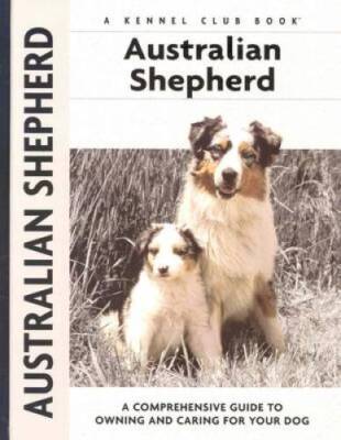 Australian Shepherd: A Comprehensive Guide to Owning and Caring for ...