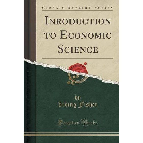 Inroduction to Economic Science (Classic Reprint) by Irving Fisher ...