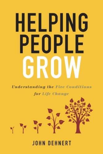Helping People Grow: Understanding the Five Conditions for Life Change ...