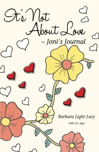 IT'S NOT ABOUT LOVE -JONI'S JOURNAL By Barbara Light Lacy & L.k. Siga ...