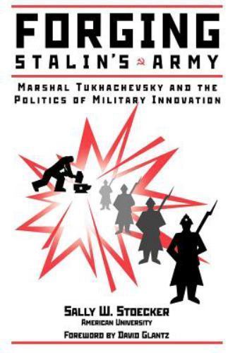 Forging Stalin's Army : Marshal Tukhachevsky and the Politics of ...