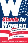 W Stands for Women : How the George W. Bush Presidency Shaped a New ...