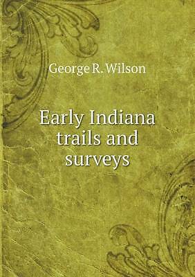 Early Indiana Trails and Surveys by George R Wilson (Paperback, 2015 ...