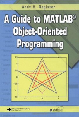 A Guide to MATLAB Object-Oriented Programming (Computing and Networks ...