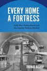 Every Home a Fortress : Cold War Fatherhood and the Family Fallout ...