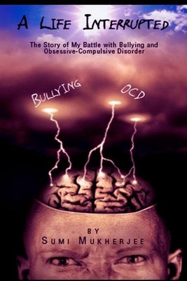 A Life Interrupted the Story of My Battle with Bullying and Obsessive ...