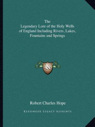 Legendary Lore of the Holy Wells of England Including Rivers, Lakes ...