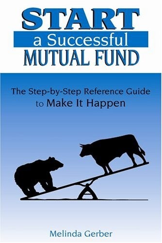 Start a Successful Mutual Fund: The Step-by-Step Reference Guide to ...