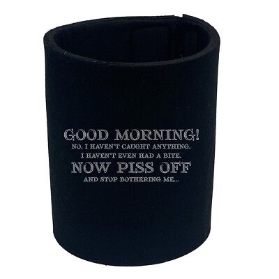 Good Morning No I Havent Caught Anything Piss Off - Funny Novelty ...