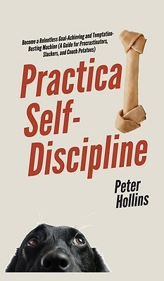 Practical Self-Discipline Become Relentless Goal-Achieving by Hollins ...