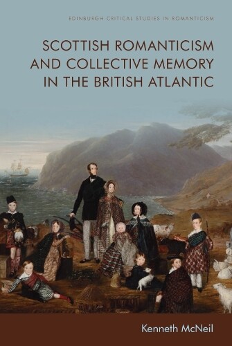 Kenneth McNeil Scottish Romanticism and Collective Memory in the ...