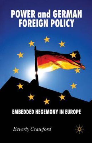 Power and German Foreign Policy : Embedded Hegemony in Europe by B ...