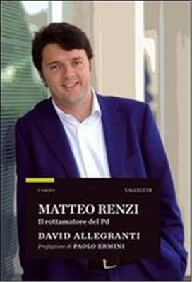Allegranti,David. - Matteo Renzi Il rottamatore del PD. 9788884272195 ...