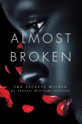 Almost Broken : The Secrets Within by Shanell Williams-Cureton (2015 ...