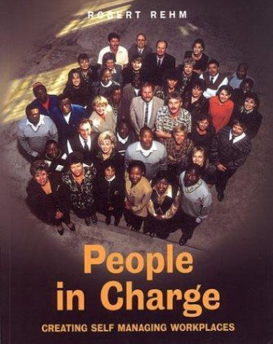 People in Charge : Creating Self-Managing Workplaces by Robert Rehm ...