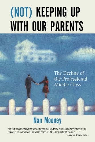 (NOT) KEEPING UP WITH OUR PARENTS: THE DECLINE OF THE By Nan Mooney ...