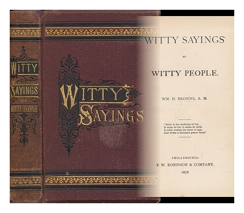 BROWNE, WILLIAM HARDCASTLE (1840-1906) Witty Sayings by witty People by ...