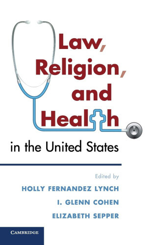 Law, Religion, and Health in the United States by I. Glenn Cohen, Holly ...