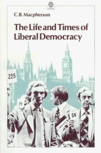 The Life and Times of Liberal Democracy by C. B. Macpherson (1978 ...