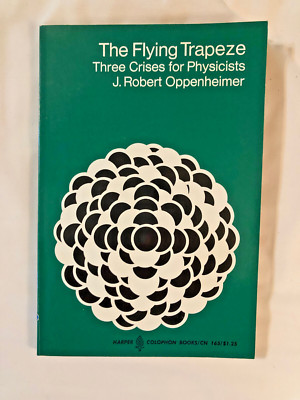 J Robert Oppenheimer: The Flying Trapeze: Three Crises for Physicists ...