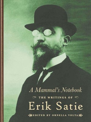 A Mammal's Notebook: The Collected Writings of Erik Satie by Erik Satie ...