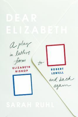 Dear Elizabeth: a Play in Letters from Elizabeth Bishop to Robert ...
