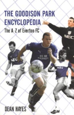 Goodison Park Encyclopedia : An A-Z of Everton FC by Dean Hayes (2004 ...