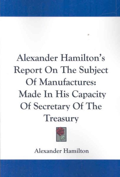 Alexander Hamilton's Report on the Subject of Manufactures : Made in ...