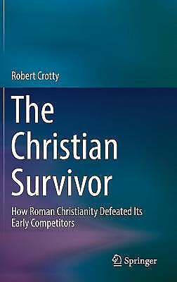 Christian Survivor : How Roman Christianity Defeated Its Early ...