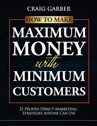 How To Make Maximum Money With Minimum Customers: 21 Proven Direct ...