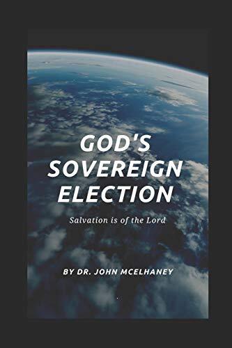 God's Sovereign Election: Salvation is of the Lord, McElhaney ...