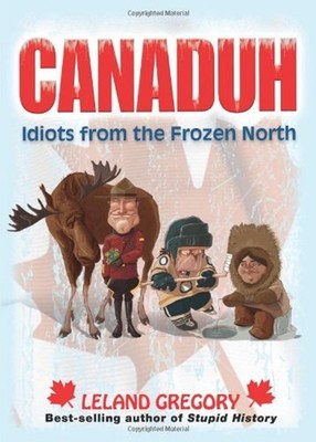 Canaduh : Idiots from the Frozen North Paperback Leland Gregory ...
