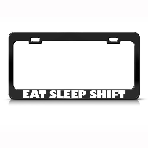 EAT SLEEP SHIFT CAR Metal License Plate Frame Tag Holder | eBay