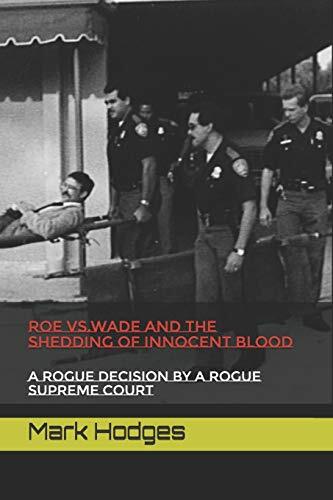 Roe vs.Wade and the Shedding of Innocent Blood: A rogue decision by a ...