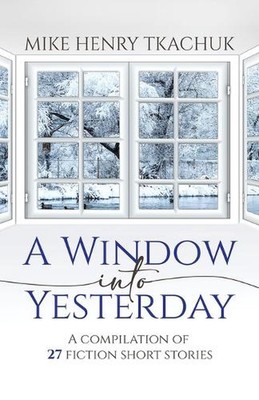 A Window Into Yesterday: A compilation of 27 fiction short stories by ...