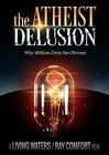The Atheist Delusion: Why Millions Deny the Obvious - Comfort, Ray ...
