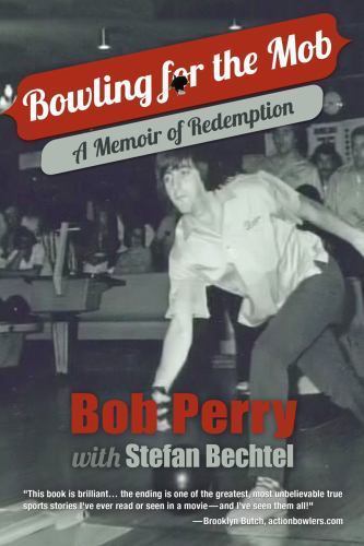 Bowling for the Mob: A Memoir of Redemption by Perry, Bob 9780991128914 ...