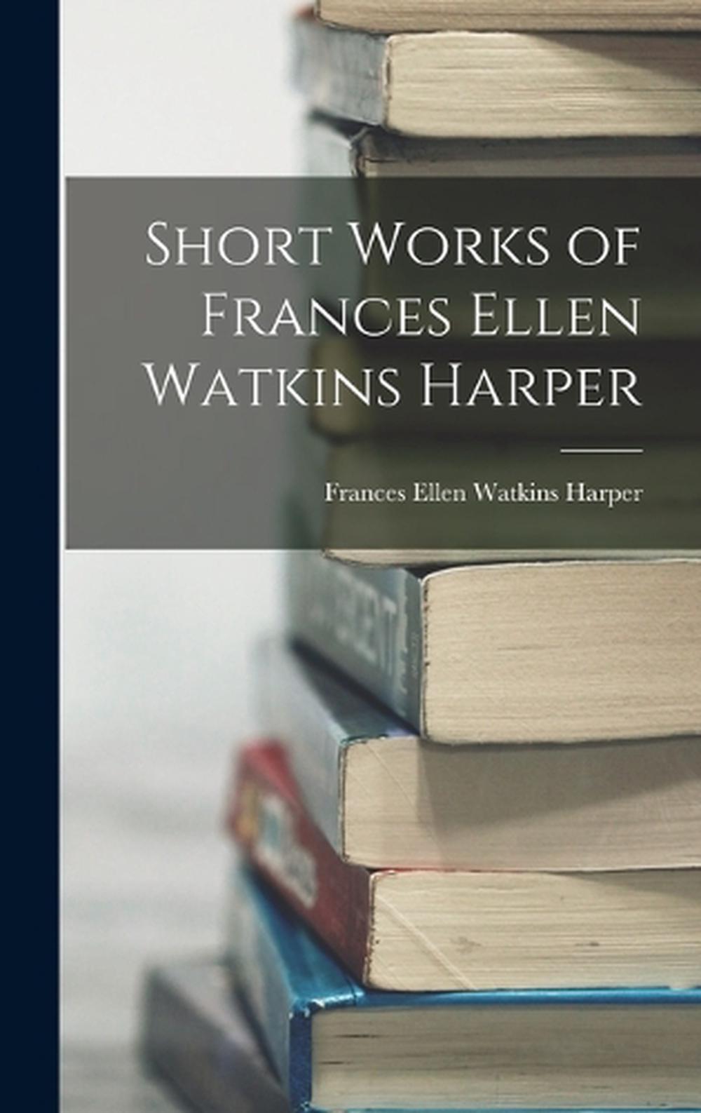 Short Works of Frances Ellen Watkins Harper by Frances Ellen Watkins ...
