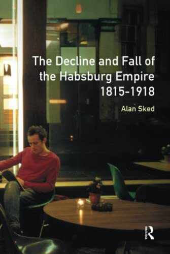 The Decline and Fall of the Habsburg Empire, 1815-1918, Sked ...