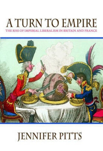 A Turn to Empire: The Rise of Imperial Liberalism in Britain and France ...